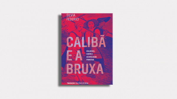 Calibã e a bruxa : mulheres, corpo e acumulação primitiva - Fundação ...